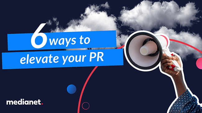 Six ways to elevate your PR | Medianet